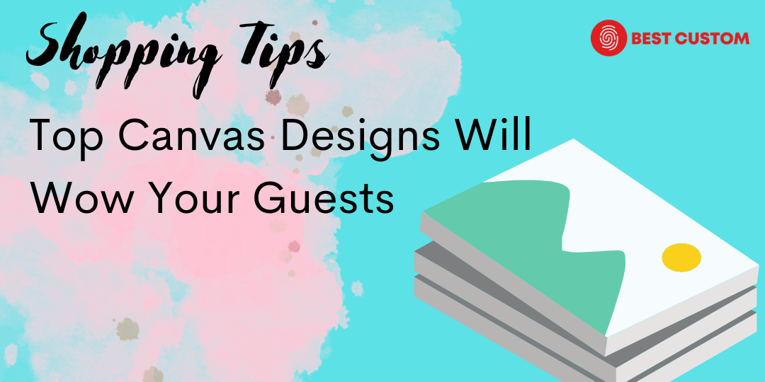 Top Canvas Designs Will Wow Your Guests - Best Custom